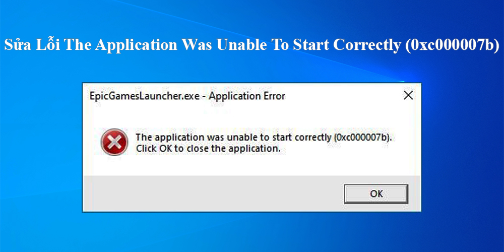 Sửa Lỗi 0xc000007b - The Application Was Unable To Start Correctly