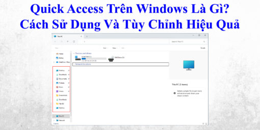 Quick Access Trên Windows Là Gì? Cách Sử Dụng Và Tùy Chỉnh Hiệu Quả